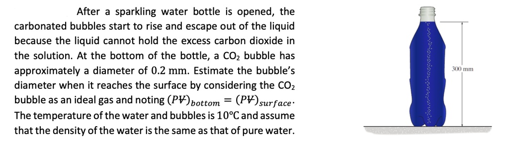 SOLVED: After a sparkling water bottle is opened, the carbonated bubbles start to rise and ...