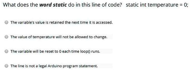 SOLVED: What does the word static do in this line of code? static int temperature=0 The variable ...