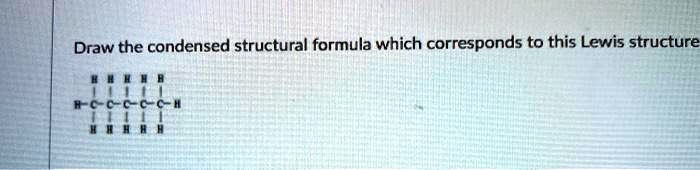 SOLVED: Draw the condensed structural formula which corresponds to this Lewis structure