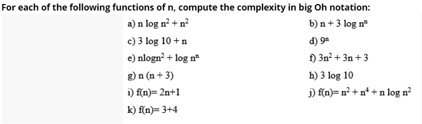 For each of the following functions of n, compute the complexity in big Oh notation: a) n log n² ...