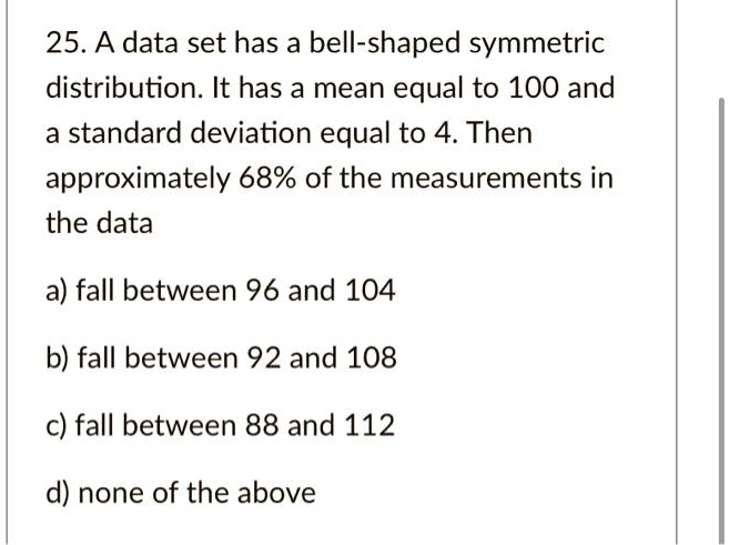 Solved 25 A Data Set Has A Bell Shaped Symmetric Distribution It Has A Mean Equal To 100 And