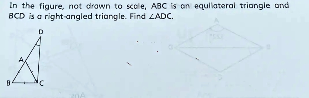 SOLVED: In the figure, not drawn to scale, ABC is an equilateral triangle and BCD is a right ...