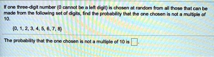 if one three digit number 0 cannot be a left digit is chosen at random from all those that can ...
