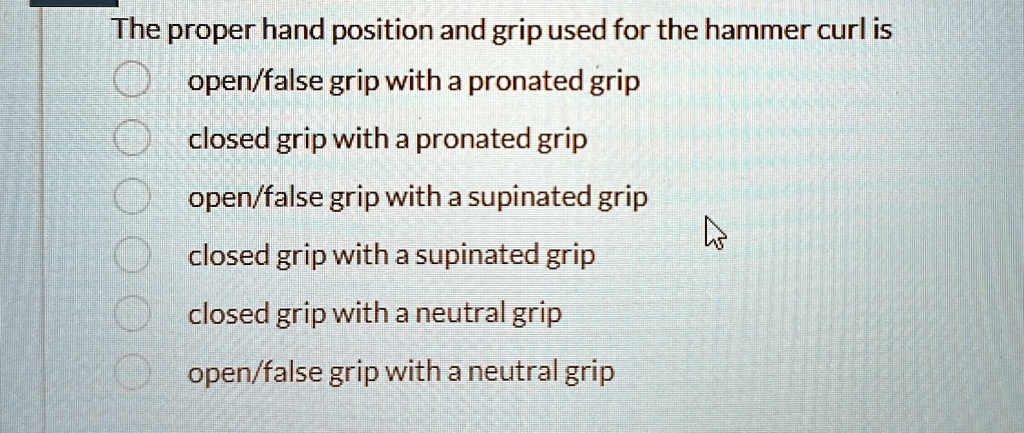 the proper hand position and grip used for the hammer curl is openfalse ...