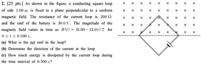 SOLVED: 2.[25 pts.]As shown in the figure, a conducting square loop of side 1.00 m is fixed in a ...