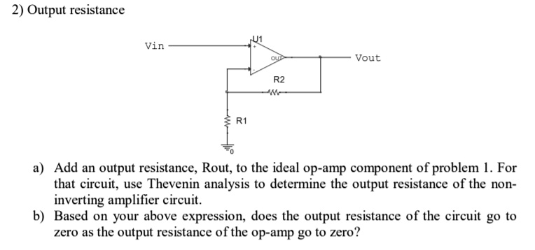 2) Output resistance U1 Vin o Vout R2 0 R1 a) Add an output resistance, Rout, to the ideal op ...