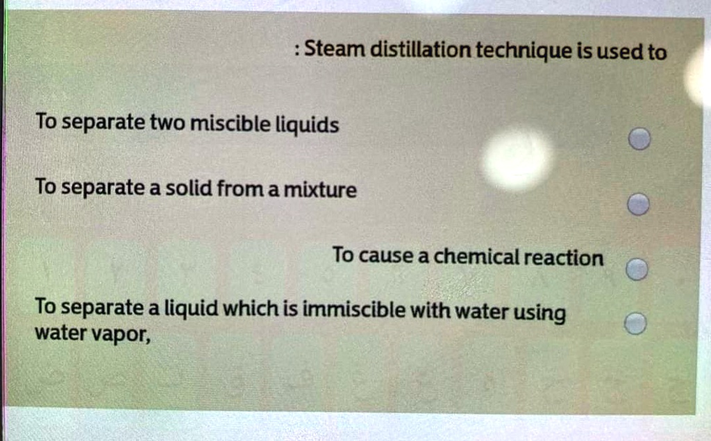 SOLVED:Steam distillation technique isused to To separate two miscible ...