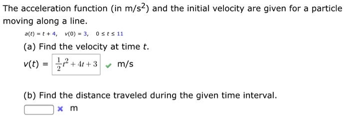 SOLVED: The acceleration function (in m/s?) and the initial velocity are given for a particle ...