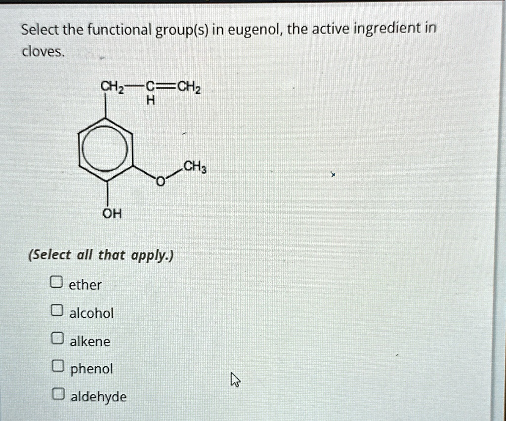 select the functional groups in eugenol the active ingredient in cloves select all that apply ...