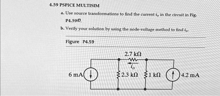 SOLVED: Texts: 4.59 PSPICE MULTISIM a. Use source transformations to find the current i in the ...