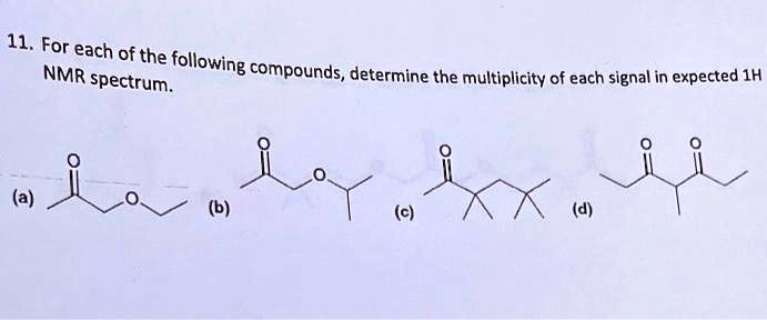 11. For each of the following compounds, determine the multiplicity of each signal in expected ...