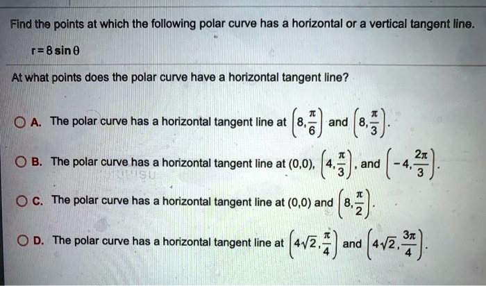 SOLVED: Find the points at which the following polar curve has horizontal or a vertical langent ...