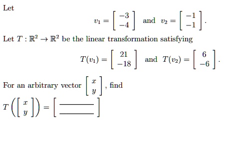 SOLVED: Let v1 = | and "= [-] Let T : R2 _ , R? be the linear transformation satisfying T(v) 218 ...
