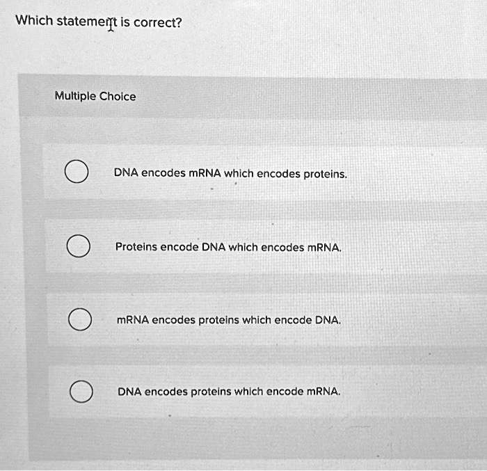 SOLVED: Which statement is correct? Multiple Choice DNA encodes mRNA which encodes proteins ...
