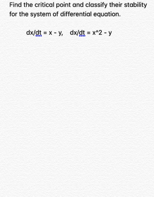Find the critical point and classify their stability for the system of differential equations ...