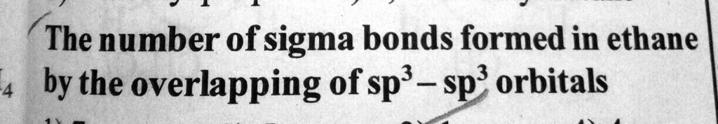 SOLVED: 'the no of sigma bonds formed in ethane by the overlapping of ...