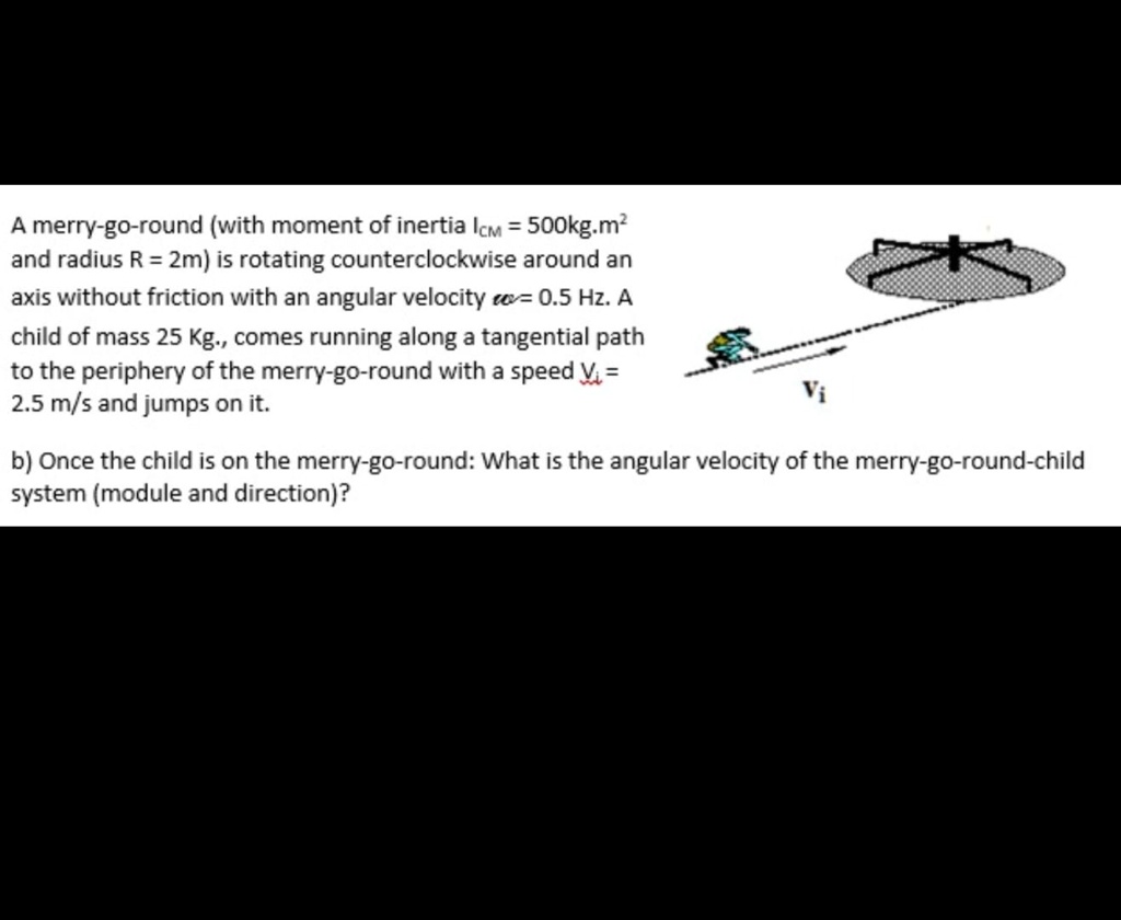 SOLVED: Merry-go-round (with moment of inertia Icm = 500 kg mÂ² and radius R = 2 m) is rotating ...