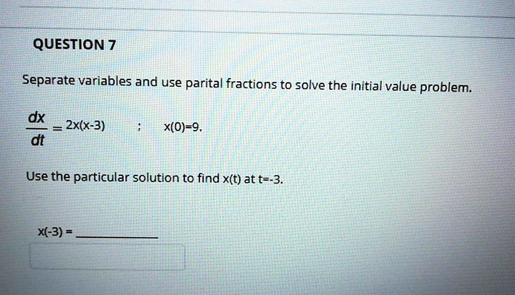 question 7 separate variables and use parital fractions to solve the initial value problem dx dt ...