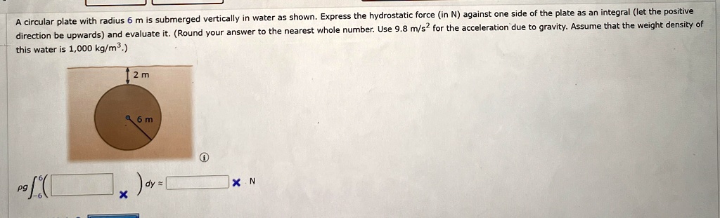 a circular plate with radius 6 m is submerged vertically in water as shown express the ...
