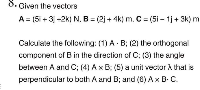 Given the vectors A = (5i + 3j + 2k) N, B = (2j + 4k) m, C = (5i - 1j ...
