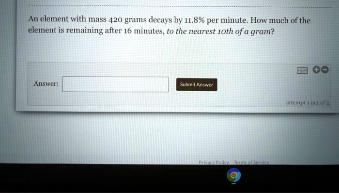 [GET ANSWER] an element with mass 420 grams decays by 118 per minute ...
