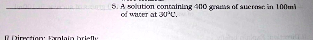 5. A solution containing 400 grams of sucrose in 100ml of water at 30°C.