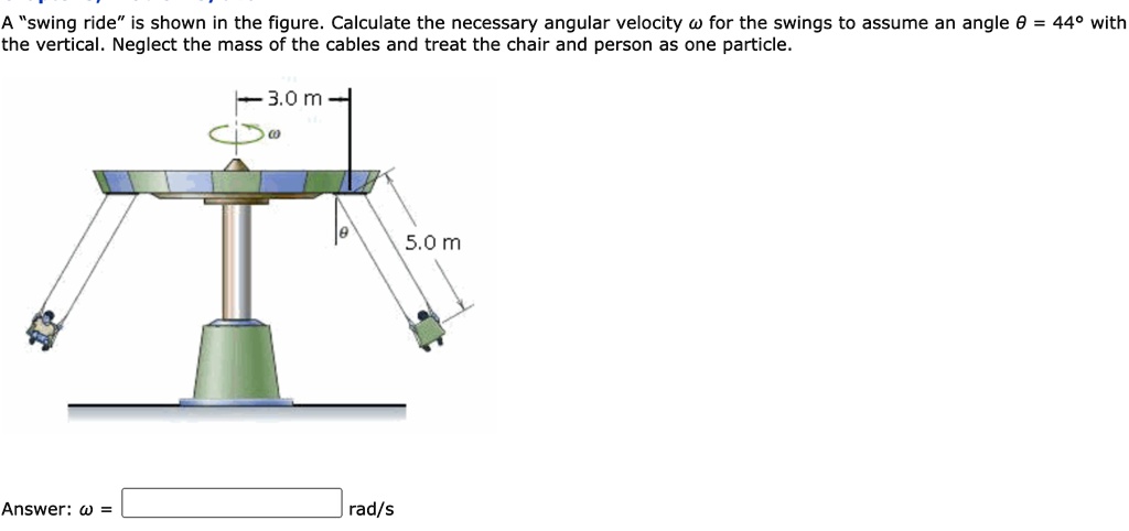 a swing ride is shown in the figure calculate the necessary angular velocity w for the swings to ...