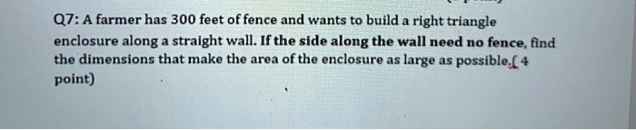 SOLVED: Q7: A farmer has 300 feet of fence and wants to build a right ...