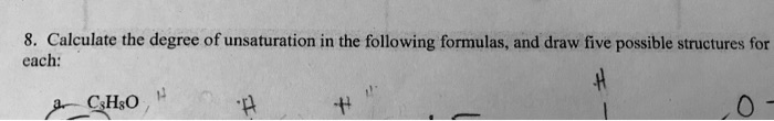 SOLVED: Calculate the degree of unsaturation in the following formulas, and draw five possible ...