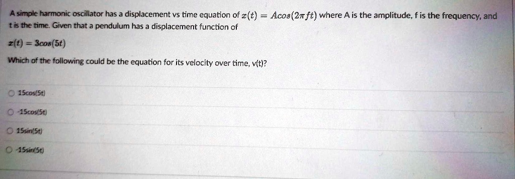 a simple harmonic oscillator has a displacement vs time equation of t acos zrfe where a is the ...