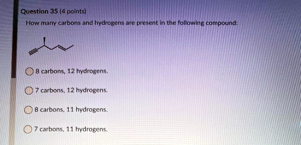 SOLVED: Question 35 (4 points) How many carbons and hydrogens are present in the following ...