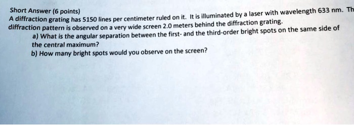 SOLVED: Short Answer (6 points) It is illuminated by . laser with wavelength 633 nm diffraction ...