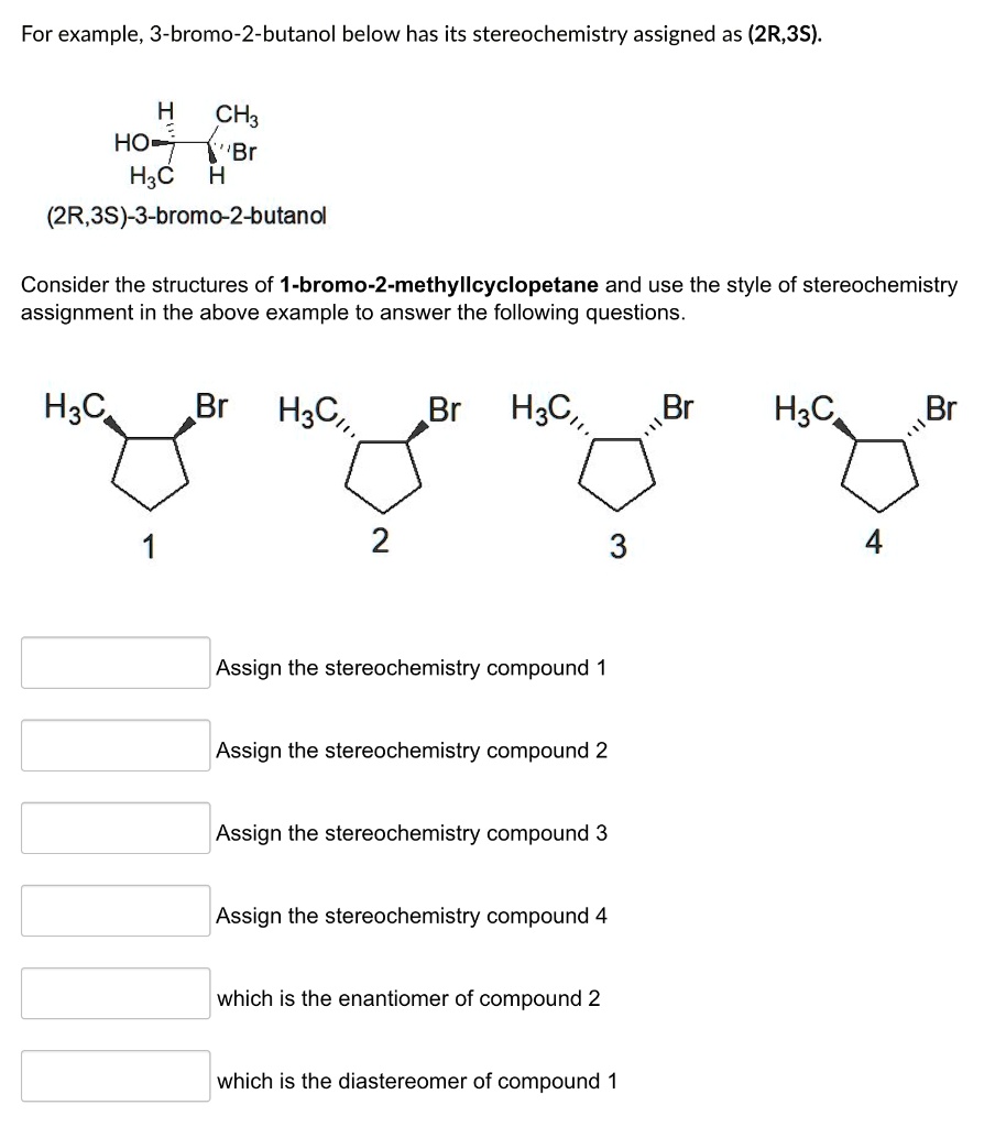 SOLVED: For example, 3-bromo-2-butanol below has its stereochemistry assigned as (2R,3S). H HO ...