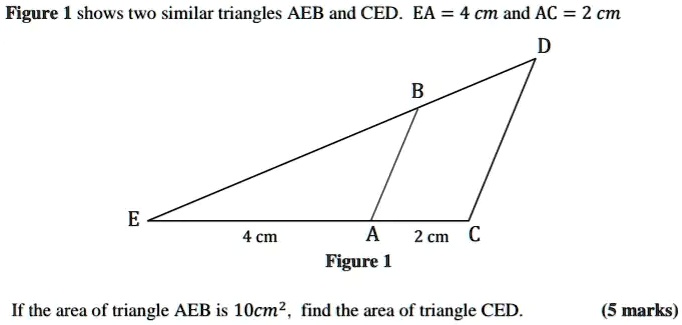 SOLVED: Figure 1 shows two similar triangles AEB and CED. EA = 4 cm and AC = 2 cm. If the area ...
