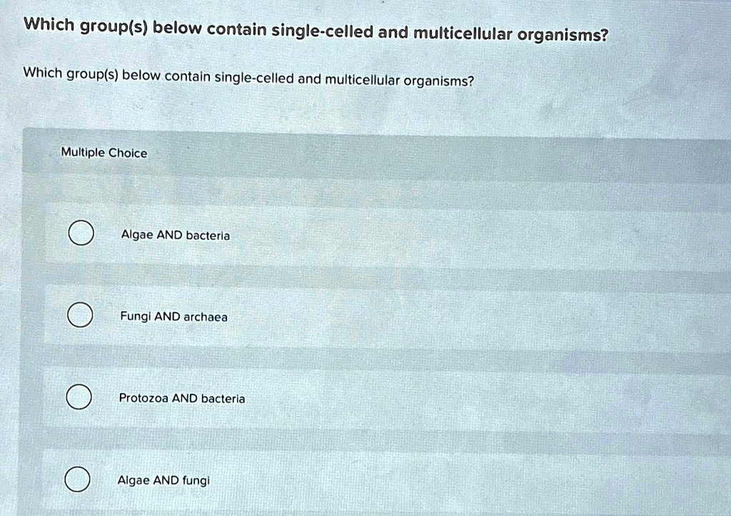SOLVED: Which group(s) below contain single-celled and multicellular ...