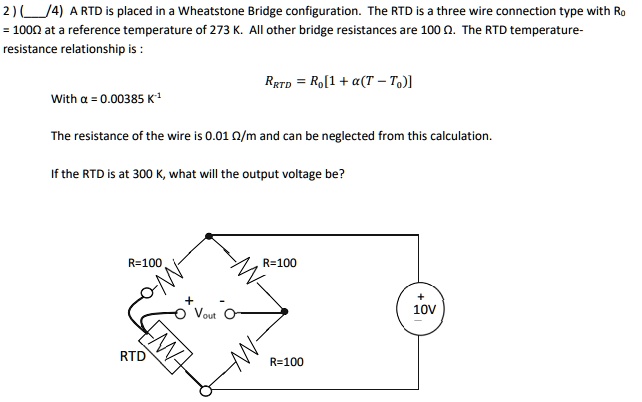 SOLVED: A RTD is placed in a Wheatstone Bridge configuration. The RTD is a three-wire connection ...