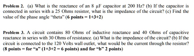 SOLVED: Problem 2. a) What is the reactance of an 8 Î¼F capacitor at 200 Hz? b) If the capacitor ...