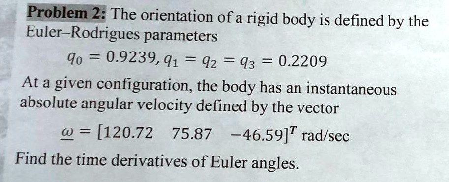 SOLVED: Problem 2:The orientation of a rigid body is defined by the Euler-Rodrigues parameters ...