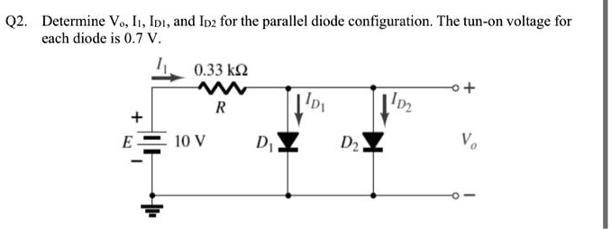 SOLVED: Q2. Determine Vo, I1, ID1, and ID2 for the parallel diode ... SOLVED: Q2. Determine Vo, I1, ID1, and ID2 for the parallel diode ...