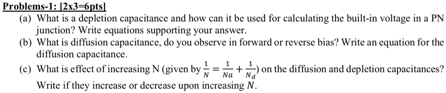 SOLVED: Problems-1: [2x3=6 pts] (a) What is a depletion capacitance and ...