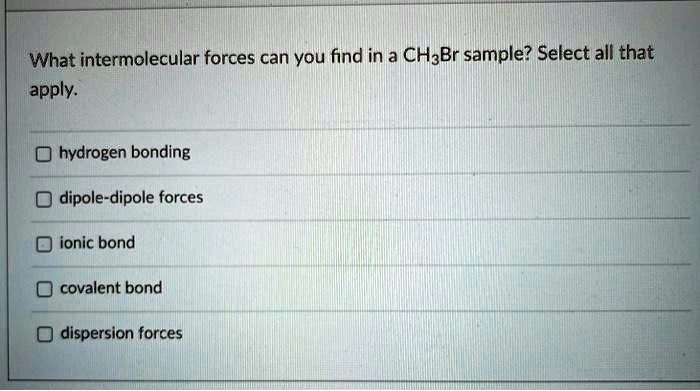 SOLVED: What intermolecular forces can you find in a CHBr sample ...