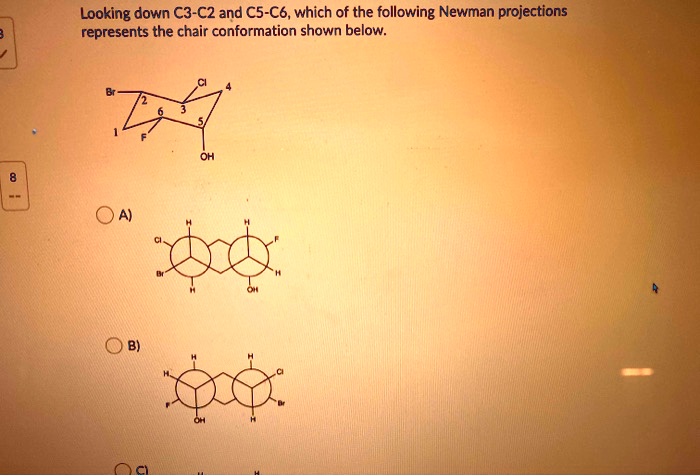SOLVED: Looking down C3-C2 and CS-C6, which of the following Newman projections represents the ...
