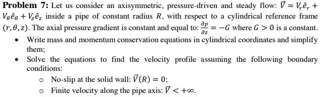 SOLVED: Problem 7: Let us consider an axisymmetric, pressure-driven and steady flow: Vâƒ— = VrÌ ...