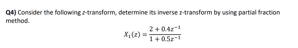 q4 consider the following z transform determine its inverse z transform by using partial ...
