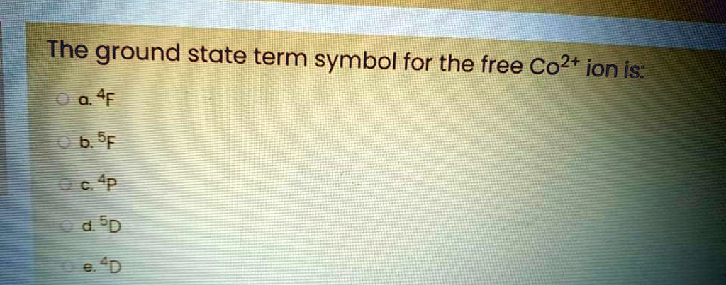 SOLVED: The ground state term symbol for the free Co2+ ion is: Ba. 4F b ...