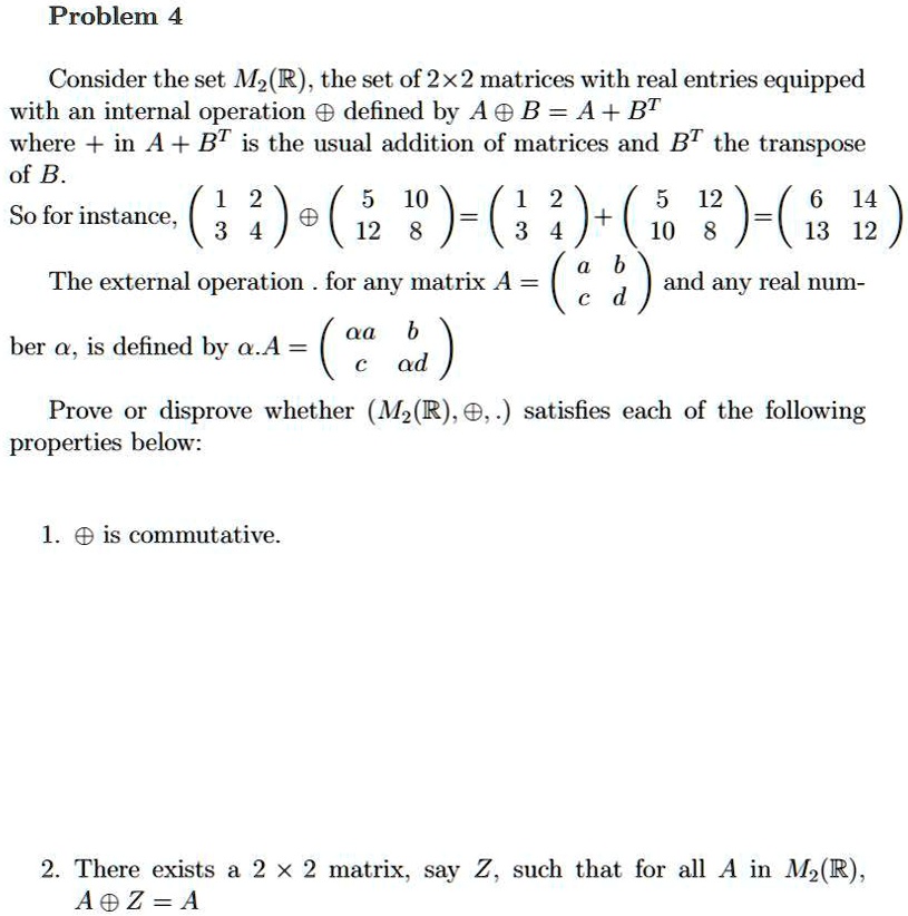 SOLVED: Problem Consider the set Mz(R), the set of 2x2 matrices with real entries equipped with ...