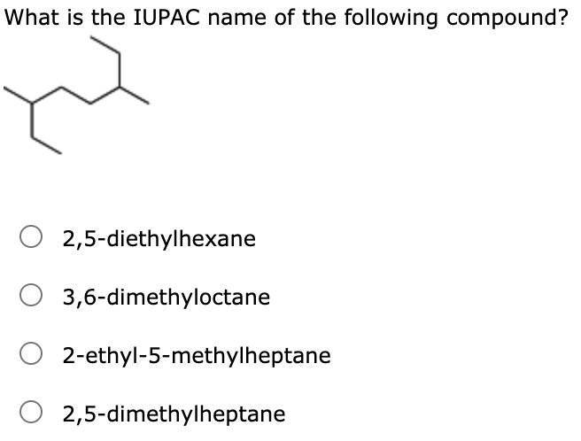 What is the IUPAC name of the following compound? 2,5-diethylhexane 3,6 ...