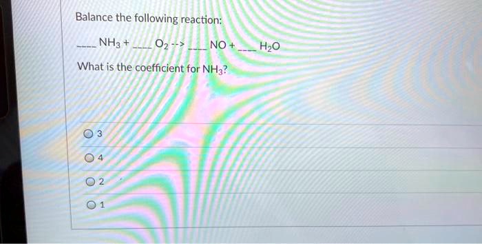 SOLVED: Balance the following reaction: NH; `- 02 NO HzO What is the ...