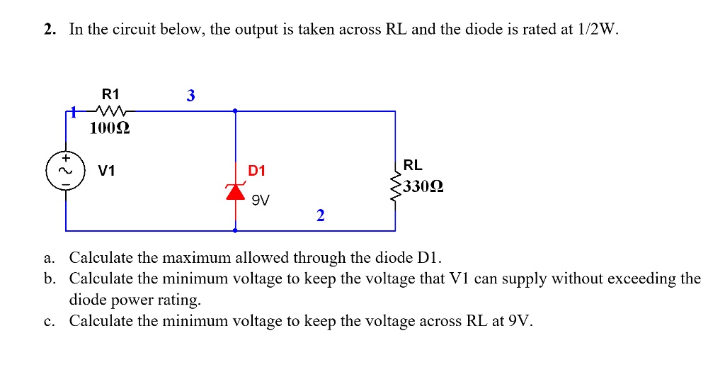 2. In the circuit below, the output is taken across RL and the diode is rated at 1/2W. R1 100? 3 ...