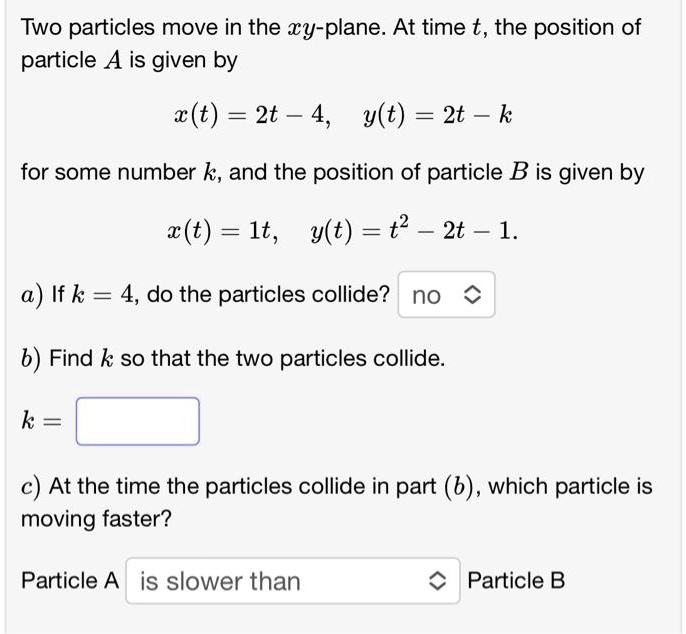 Two particles move in the xy-plane. At time t, the position of particle ...